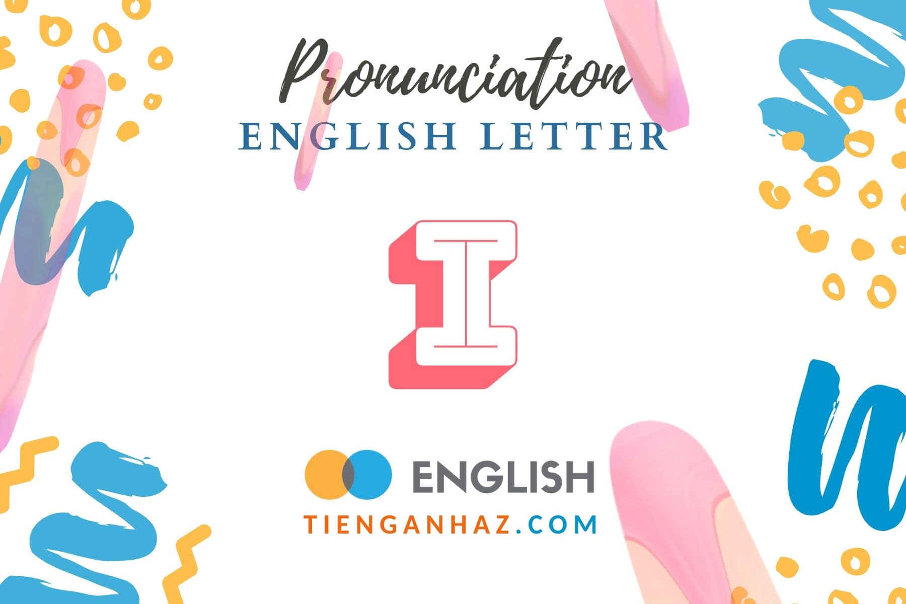 Pronunciation | English letter I: Trọn bộ 5 cách phát âm chữ "I" trong ...