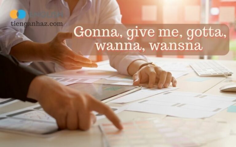 Gonna, give me, gotta, wanna, wansna - Tieng Anh AZ